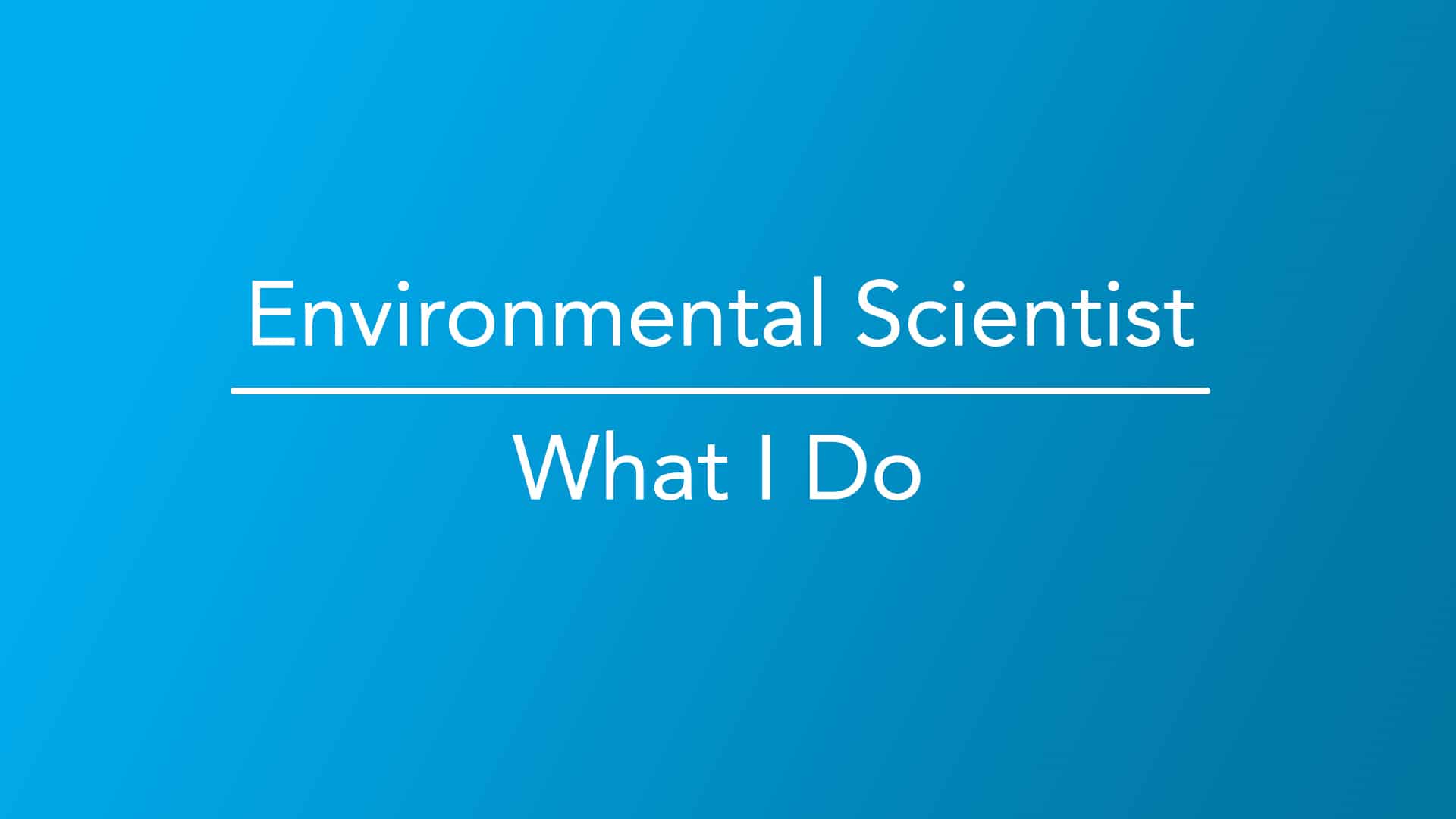 Environmental Scientist, What I do - Career Girls